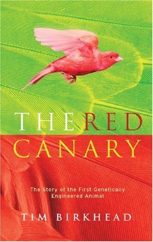 The Red Canary : The Story of the First Genetically Engineered Animal ...