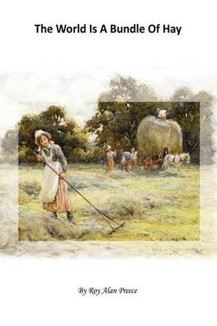 World is a Bundle of Hay by Roy Alan Preece | Goodreads
