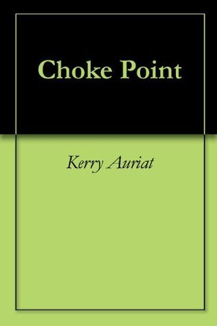 Choke Point by Kerry Auriat | Goodreads