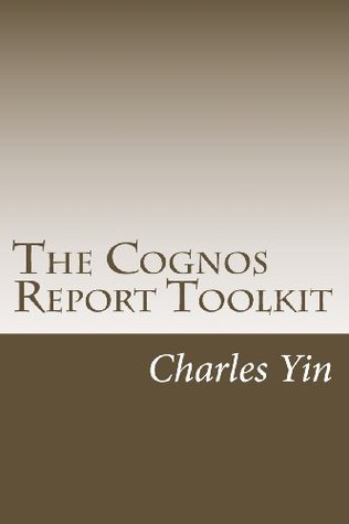The Cognos Report Toolkit by Charles Yin | Goodreads