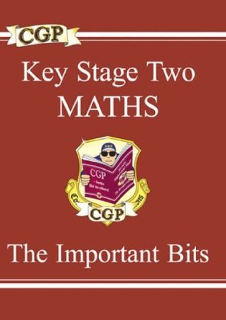 Key Stage Two Mathematics: "the Important Bits" by CGP Books | Goodreads