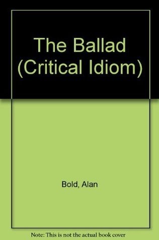 The ballad (The Critical idiom ; 41) by Alan Bold | Goodreads