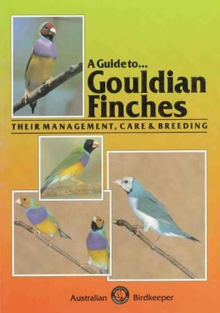 Guide to Gouldian Finches Their Management, Care and Breeding by John ...