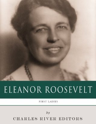First Ladies: The Life and Legacy of Eleanor Roosevelt by Charles River ...