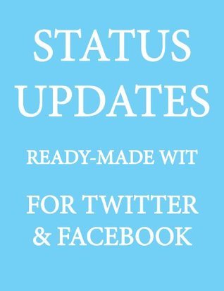 Status Updates: Ready-Made Wit for Twitter & Facebook by Sophie ...