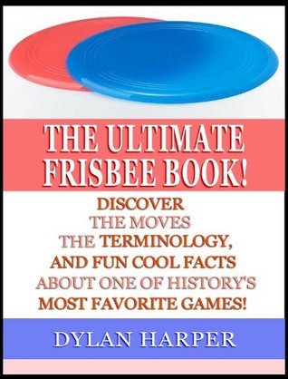 THE ULTIMATE FRISBEE BOOK!: Discover The Moves, The Terminology And Fun ...