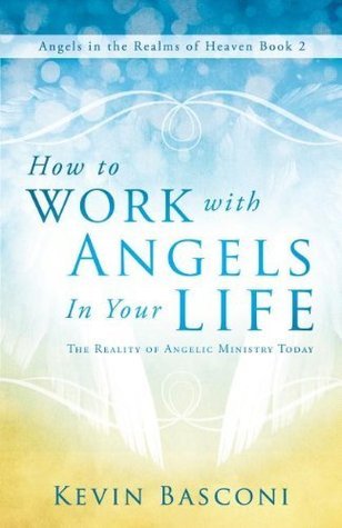 How to Work with Angels in Your Life: The Reality of Angelic Ministry ...