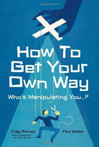 How to Get Your Own Way by Craig Shrives | Goodreads