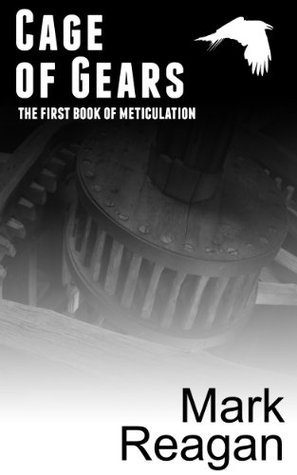 Cage of Gears (The Books of Meticulation Book 1) by Mark Reagan | Goodreads
