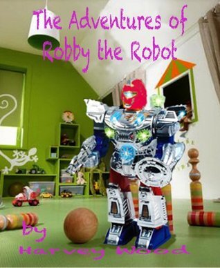 The Adventures of Robby the Robot by Harvey Wood | Goodreads
