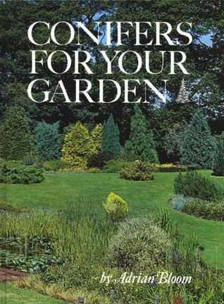 Conifers for Your Garden by Adrian Bloom | Goodreads