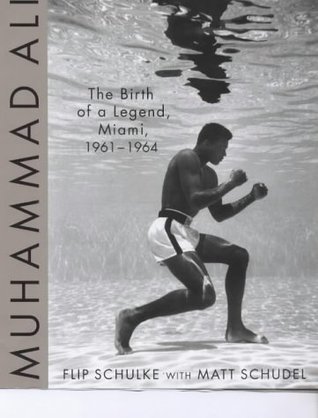 Muhammad Ali: the Birth of a Legend, Miami, 1961-1964 by Matt Schudel ...