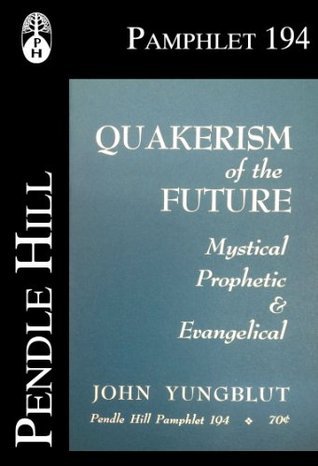 Quakerism of the Future: Mystical, Prophetic & Evangelical by John R ...