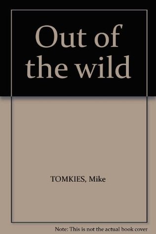 Out of the wild by Mike. Tomkies | Goodreads