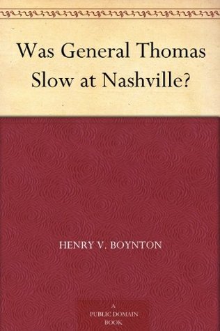 Was General Thomas Slow at Nashville? by Henry Van Ness Boynton | Goodreads