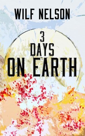 3 Days on Earth (Ambassador) by Wilf Nelson | Goodreads