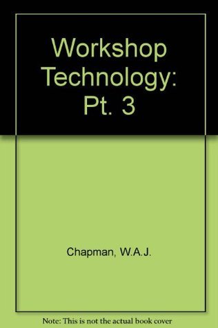 Workshop Technology: Part 3 by W.A.J. Chapman | Goodreads