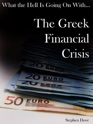 What the Hell Is Going on with the Greek Financial Crisis by Stephen ...