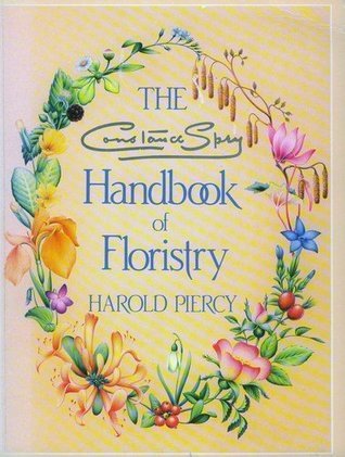 The Constance Spry Handbook of Floristry by Harold Piercy | Goodreads