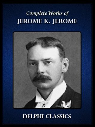 Complete Works of Jerome K. Jerome by Jerome K. Jerome | Goodreads