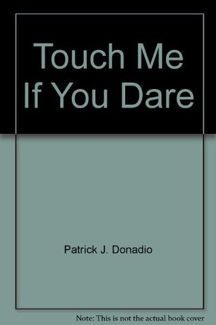 Touch Me If You Dare! by Patrick J. Donadio | Goodreads