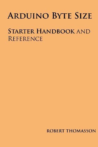 Arduino Byte Size: Starter Handbook and Reference by Robert Thomasson ...