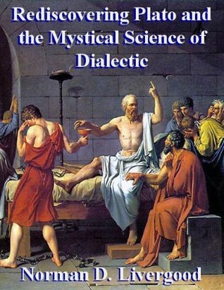 Rediscovering Plato and the Mystical Science of Dialectic by Norman D ...