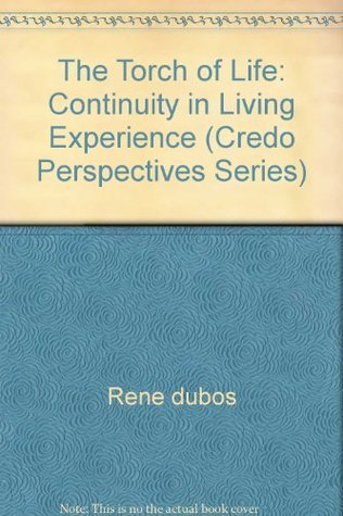 The Torch of Life: Continuity in Living Experience by René Dubos ...