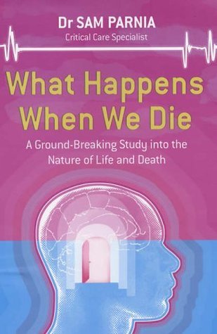 What Happens When We Die by Sam Parnia | Goodreads