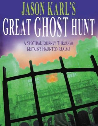Jason Karl's Great Ghost Hunt : A Spectral Journey Through Britain's ...