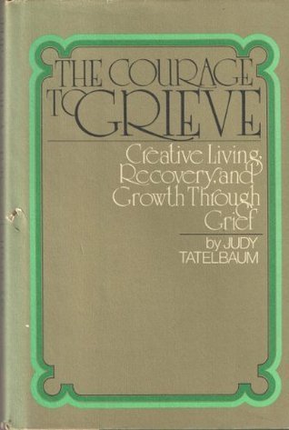 The courage to grieve by Judy Tatelbaum | Goodreads