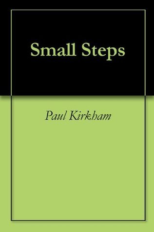 Small Steps by Paul Kirkham | Goodreads