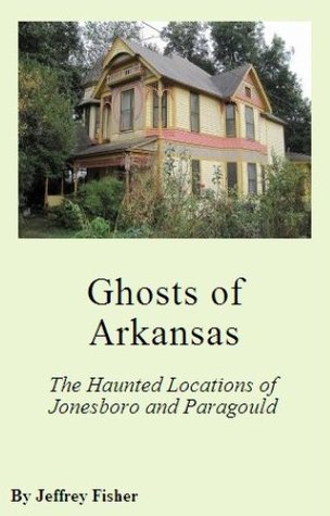 Ghosts of Arkansas: The Haunted Locations of Jonesboro and Paragould by ...