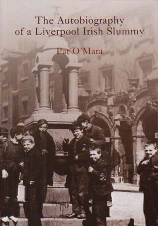 Autobiography of a Liverpool Irish Slummy by Pat O'Mara | Goodreads
