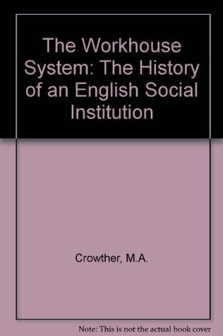 The Workhouse System 1834-1929: A History of an English Social ...