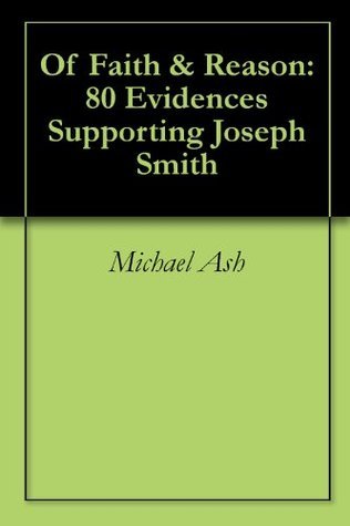 Of Faith & Reason: 80 Evidences Supporting Joseph Smith by Michael Ash ...