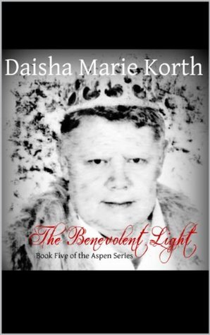 The Benevolent Light: Book Five of the Aspen Series by Daisha Marie Korth | Goodreads