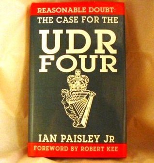 Reasonable Doubt: The Case for the UDR Four by Ian Paisley, Jr. | Goodreads