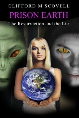 Prison Earth - The Resurrection and the Lie by Clifford M. Scovell ...