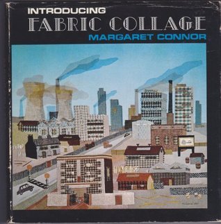 Introducing fabric collage by Margaret Connor | Goodreads