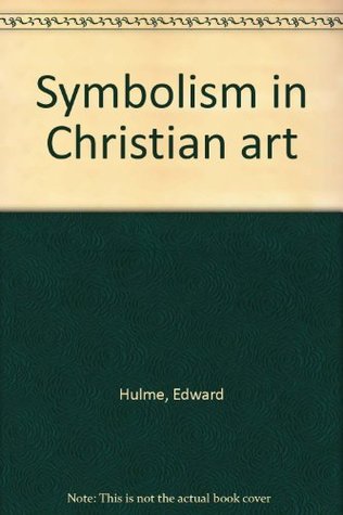 Symbolism in Christian art by F. Edward Hulme | Goodreads
