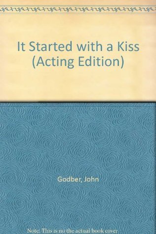 It Started With a Kiss - A Play by John Godber | Goodreads