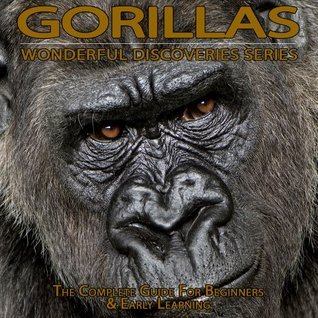 Gorillas: The Complete Guide For Beginners & Early Learning by Margaret ...