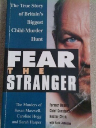 Fear The Stranger: The Murders of Susan Maxwell, Caroline Hogg and ...