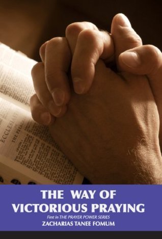 The Way of Victorious Praying by Zacharias Tanee Fomum | Goodreads