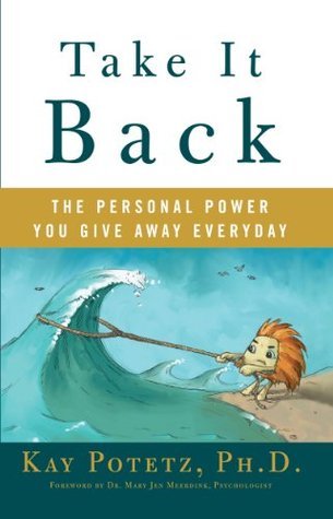 Take it Back: The Personal Power You Give Away Everyday by Kay Potetz ...