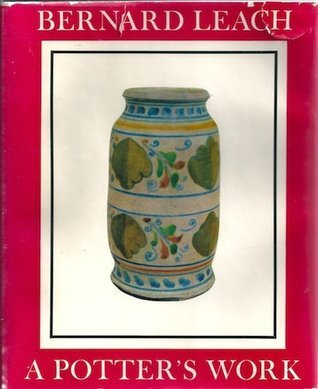 Bernard Leach: A Potter's Work by Bernard Leach | Goodreads