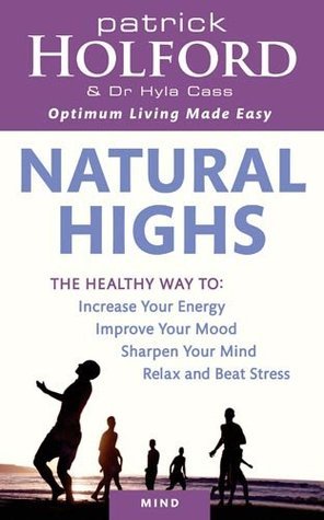 Natural Highs: The Healthy Way to Increase Your Energy, Improve Your ...