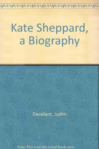 Kate Sheppard, a biography: The fight for women's votes in New Zealand ...