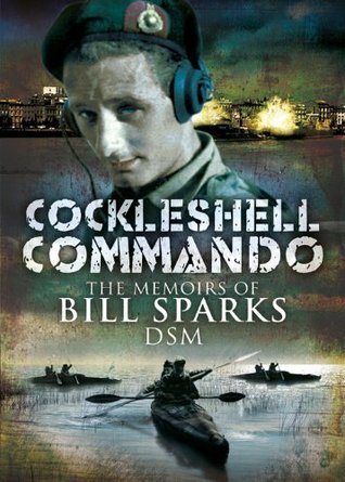 Cockleshell Commando: The Memoirs of Bill Sparks DSM by Bill Sparks ...
